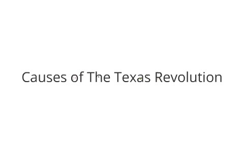 Causes of Texas Revolution by Jason M on Prezi