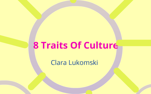 8 Traits Of Culture by Clara Lukomski on Prezi