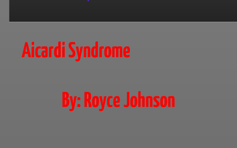 Aicandi syndrome by Royce Johnson on Prezi