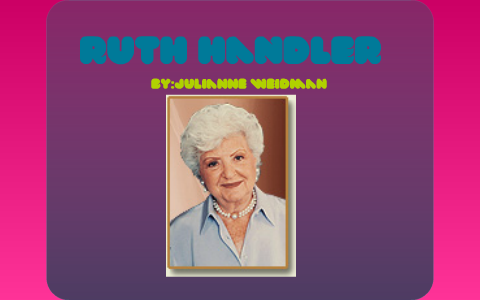 Ruth Handler by Julianne Weidman on Prezi