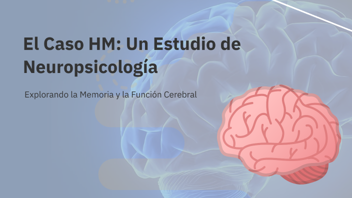 El Caso HM: Un Estudio de Neuropsicología by karla guajardo on Prezi
