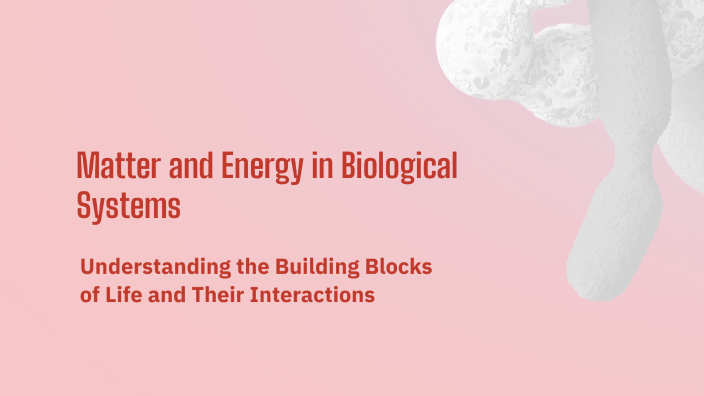 Matter and Energy in Biological Systems by Theia Ala on Prezi
