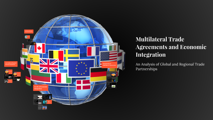 Multilateral Trade Agreements and Economic Integration by Divyanka Singh on Prezi