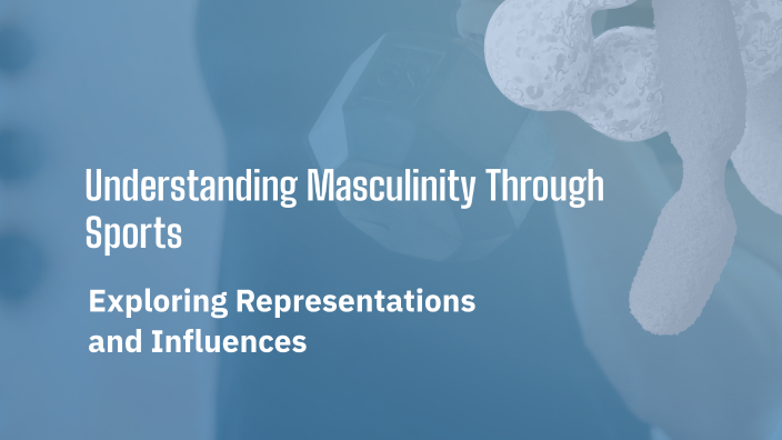 Understanding Masculinity Through Sports by Jody Nicholas on Prezi