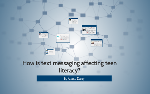 How is text messaging affecting teen literacy? by alyssa daley on Prezi