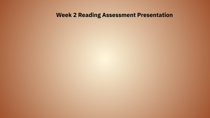 Week 2 Reading Assessment Presentation by Kimberly Spencer on Prezi
