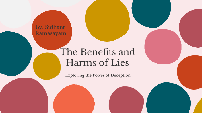 The Benefits and Harms of Lies by Sidhant Ramasayam on Prezi