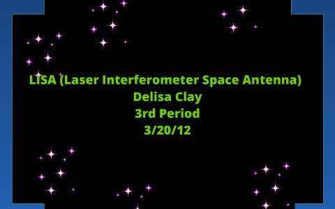 LISA (Laser Interferometer Space Antenna) by Delisa Clay on Prezi