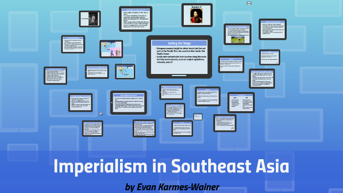 Imperialism in Southeast Asia by Evan Wainer on Prezi