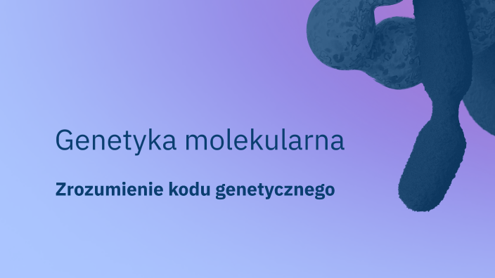 Genetyka molekularna by Anna Płóciniczak on Prezi