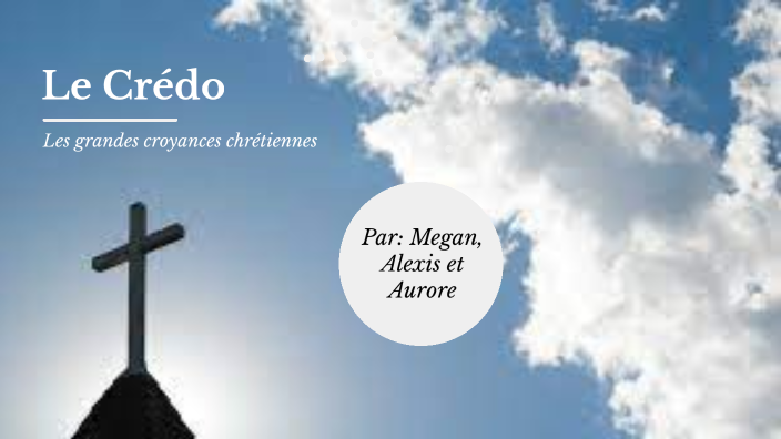 Le Crédo--les grandes croyances chrétiennes by Megan Lemieux on Prezi