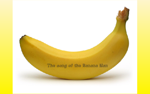 The Song of the banana man by Jessica Gourlay on Prezi