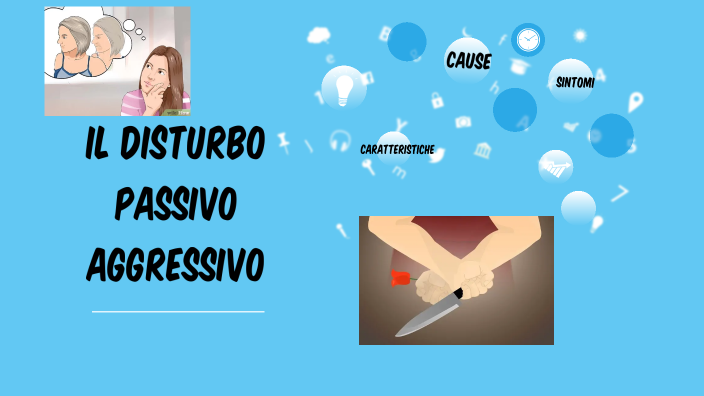 Disturbo passivo aggressivo by Rebecca Mitelli on Prezi