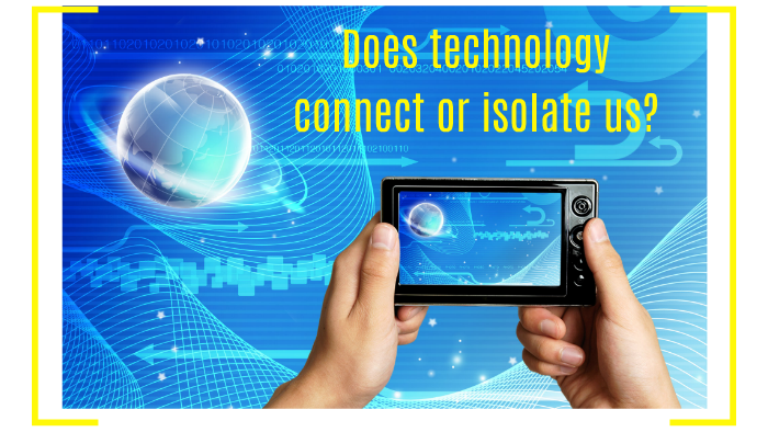 Does technology connect or isolate us? by abby johnson on Prezi