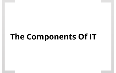 The Components Of IT by John Brian Pernia on Prezi