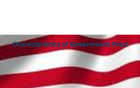 Characteristics of Government Prezi by Alex Kaldahl on Prezi