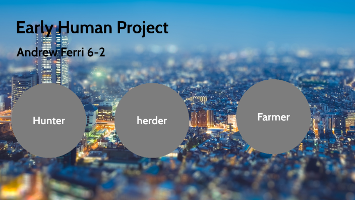 Early Human Project by Andrew Ferri on Prezi
