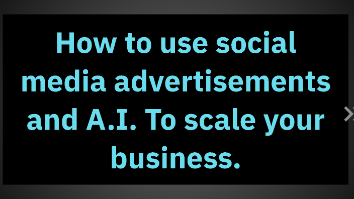 How to use social media advertisements and A.I. To scale your business ...