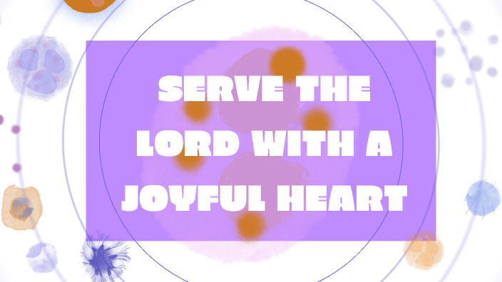 SERVE THE LORD WITH A JOYFUL HEART by Hope Worship on Prezi