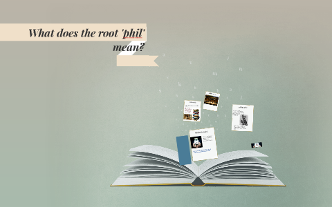 What does the root 'phil' mean? by Fran Prince on Prezi