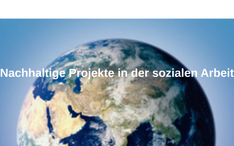 Nachhaltige Projekte in der sozialen Arbeit by Cordula Knuth on Prezi