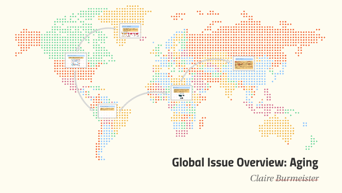 Global Issue Overview: Ageing by Claire Burmeister on Prezi