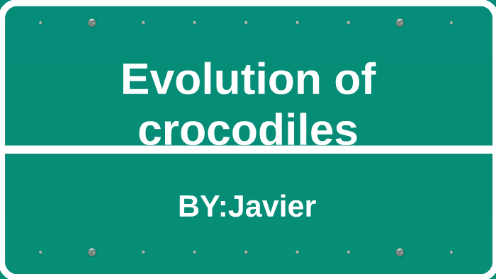 Evolution of crocodiles by javier habana on Prezi