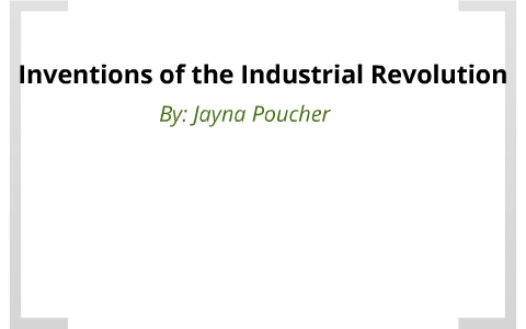 Inventions of the Industrial Revolution Project by Jayna Poucher on Prezi