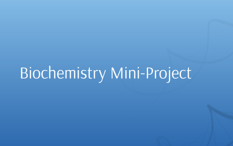 Biochemistry Mini-Project by on Prezi