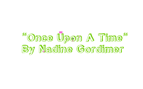 "Once Upon A Time" By Nadine Gordimer by cassaundra Tatum on Prezi