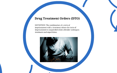 Drug Treatment Orders (DTO) by alex manson on Prezi