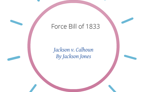 Force Bill of 1833 by Jackson Jones on Prezi