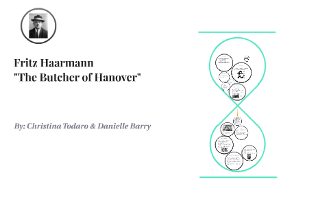 Fritz Haarmann: "The Butcher of Hanover" by Danielle Barry on Prezi