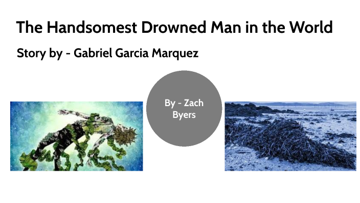 The Handsomest Drowned Man in the World by Zachary Byers on Prezi