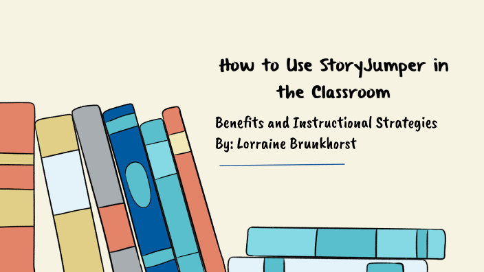 How to Use StoryJumper in the Classroom by Lorraine Brunkhorst on Prezi