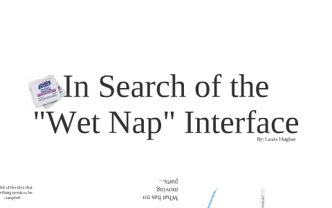 In Search of the "Wet Nap" Interface by Laura Hughes on Prezi
