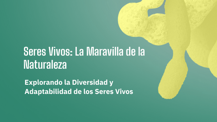 Seres Vivos: La Maravilla de la Naturaleza by José Ramón De León on Prezi