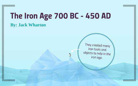The Iron Age 700 BC - 450 AD by Jack Wharton on Prezi