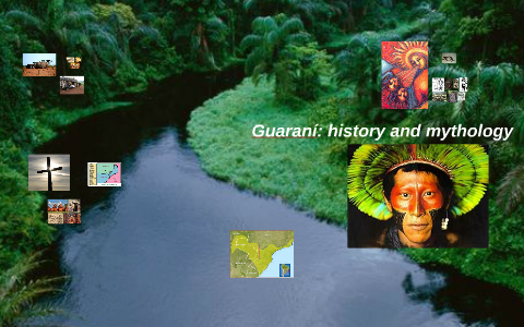Guaraní: history and mythology by Teressa Soto on Prezi