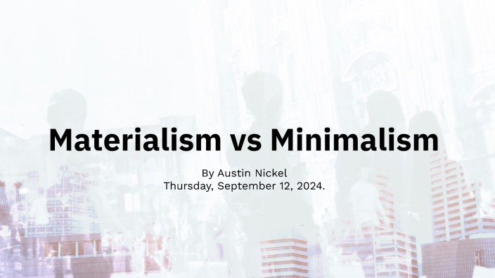 Materialism vs Minimalism by a n on Prezi