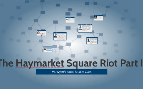 The Haymarket Square Riot Part II by Terry Wyatt on Prezi