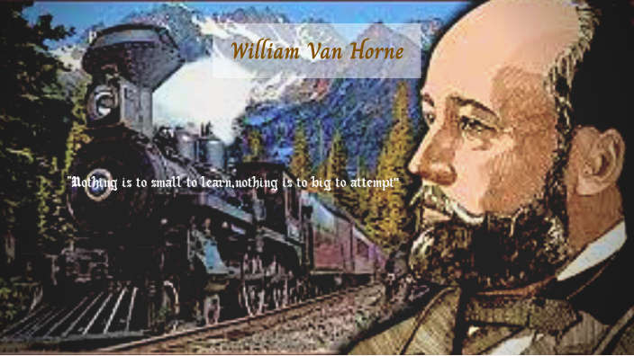 William Van Horne - Jacob Lee by Ahmed .L on Prezi
