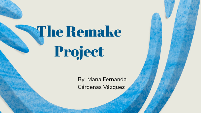 THE REMAKE PROJECT by Fernanda Vazquez on Prezi