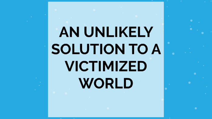 AN UNLIKELY SOLUTION TO A VICTIMIZED WORLD by Maya Fawaz on Prezi