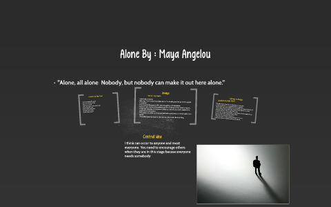 Alone By : Maya Angelou by Dylan Maready on Prezi