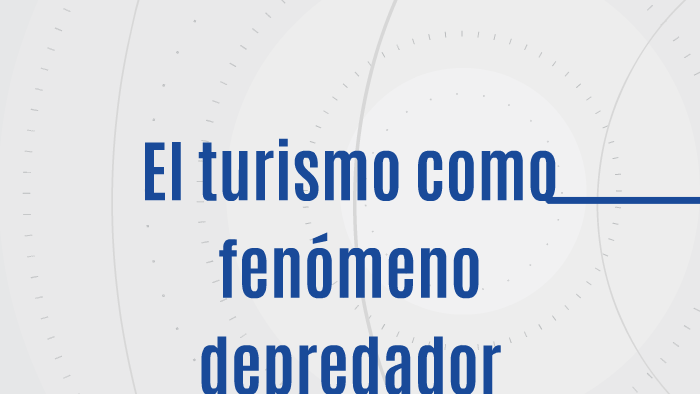 El turismo como fenómemo depredador by Alejandra González on Prezi