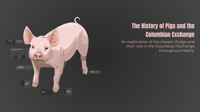 The History of Pigs and the Columbian Exchange by Erin Manurung on Prezi
