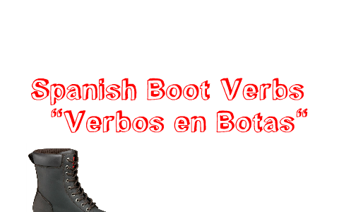 Spanish Boot Verbs by Ian DeBoo on Prezi