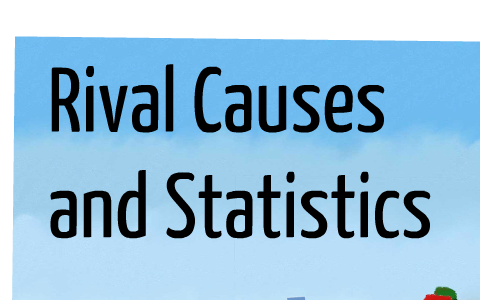 Rival Causes and Statistics by Blake Larson on Prezi
