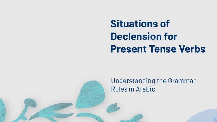 Situations of Declension for Present Tense Verbs by دينا أبو العلا on Prezi